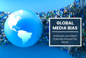 Global Media Bias: Unethical Journalism Practices Around the World